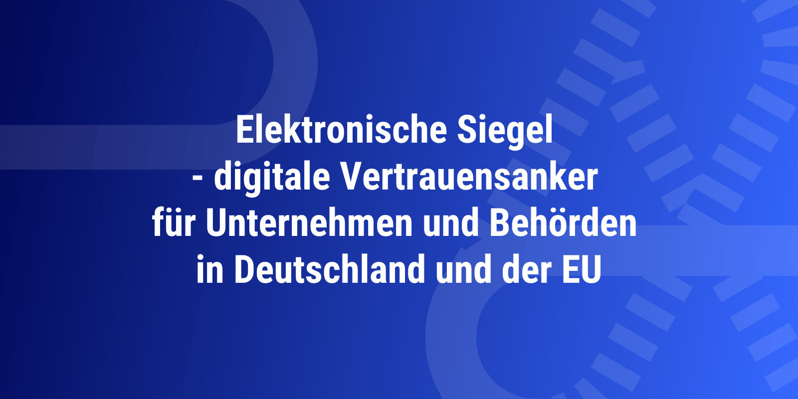 Elektronische Siegel - digitale Vertrauensanker für Unternehmen und ...